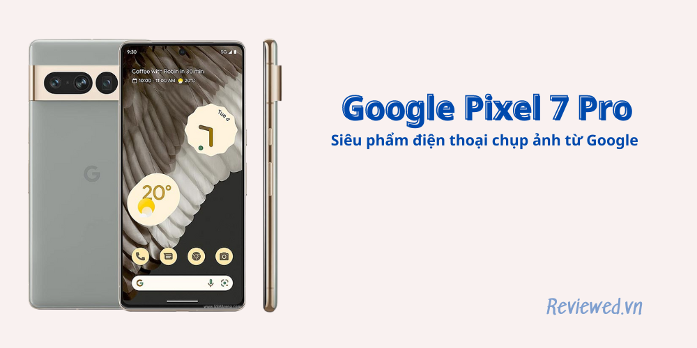 Đánh giá Google Pixel 7 Pro: Mạnh nhưng vẫn còn nhiều hạn chế!