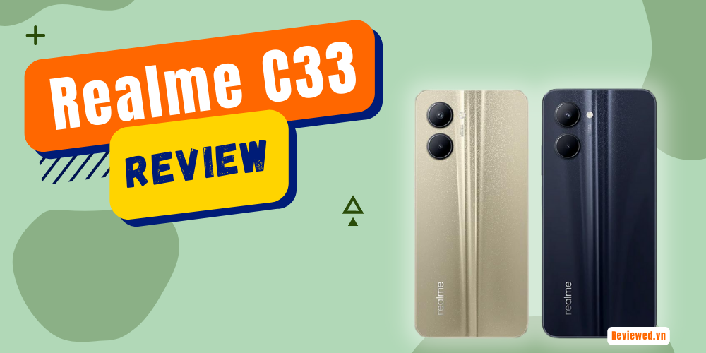 Đánh giá Realme C33: Thiết kế hấp dẫn, hiệu năng ổn