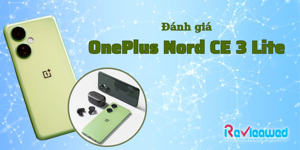 Đánh giá OnePlus Nord CE 3 Lite: Giá rẻ, chụp ảnh tốt, sạc nhanh