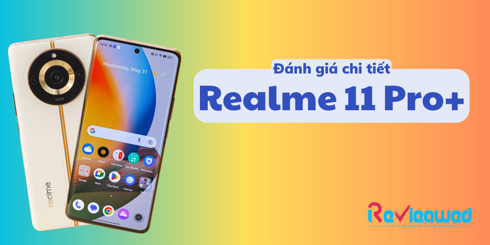 Đánh giá Realme 11 Pro+: Camera 200MP, Sạc nhanh 100W, Màn hình đẹp