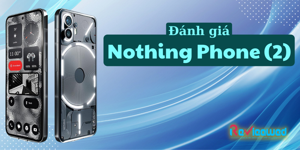 Đánh giá Nothing Phone (2): Độc đáo, mạnh mẽ, ảnh đẹp