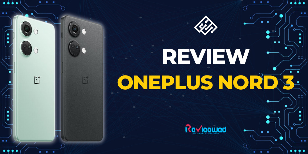 Đánh giá OnePlus Nord 3: Thiết kế đẹp, mạnh mẽ, sạc nhanh
