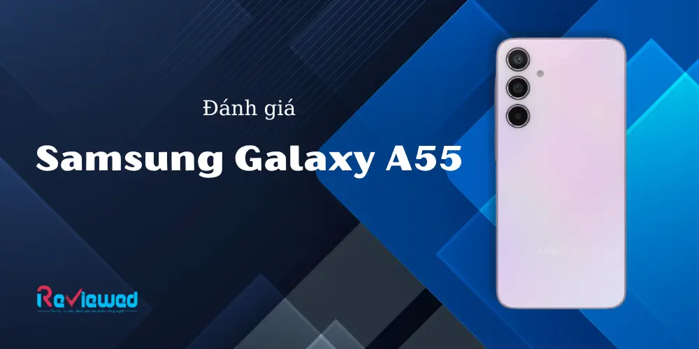 Đánh giá Samsung Galaxy A55: Chụp ảnh đẹp, pin trâu